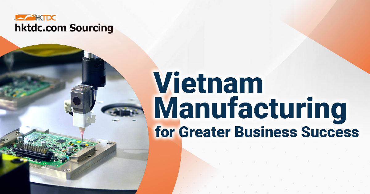 Vietnam Manufacturing for Greater Business Success - HKTDC Newsbites