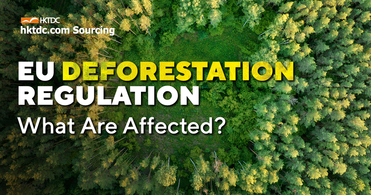 Deforestation-Free Products: An EU Regulatory Update - HKTDC Newsbites